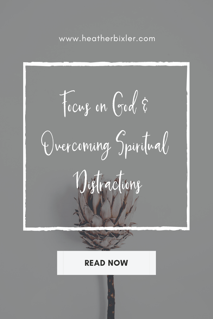 Overcome Spiritual Distractions and Focus on God » Author Heather Bixler
